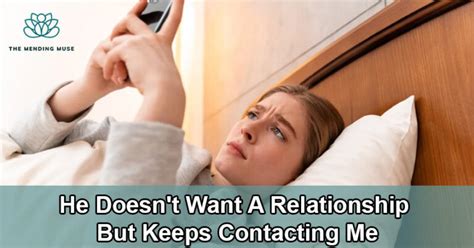 Why He Doesn't Want a Relationship but Keeps Contacting Me (And What to Do)
