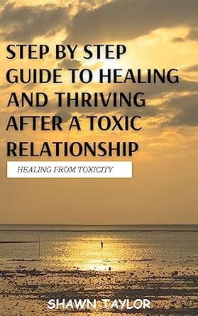 HEALING FROM TOXICITY: A Step-By-Step Guide to Healing and Thriving After a Toxic Relationship ...