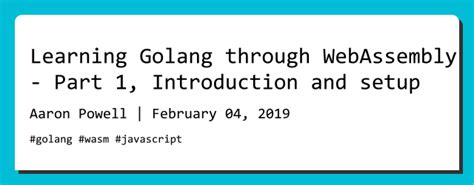 Learning Golang through WebAssembly - Part 1, Introduction and setup