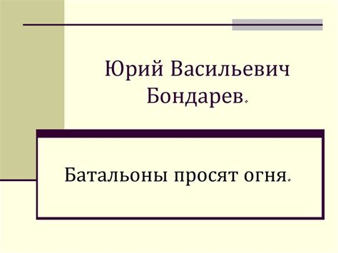 Юрий Васильевич Бондарев, произведение "Батальоны просят огня ...